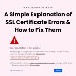 A Simple Explanation of SSL Certificate Errors & How to Fix Them